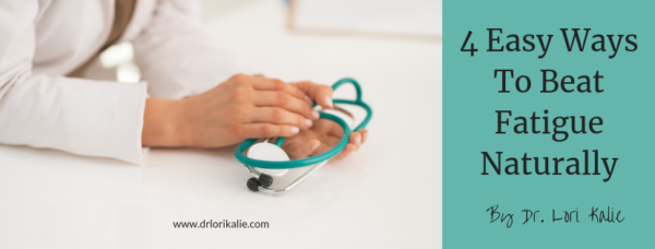 4 Easy Ways To Beat Fatigue Naturally - Dr. Lori Kalie